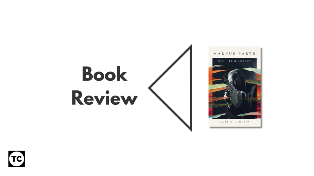 Book Review: Markus Barth: His Life and Legacy, by Mark R. Lindsay ...